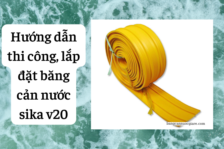 Băng Cản Nước Sika V20 Giá Bình Dân Chất Lượng Cực Tốt